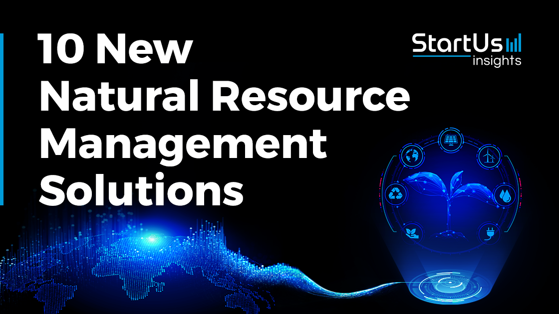 10 New Natural Resource Management Solutions | StartUs Insights