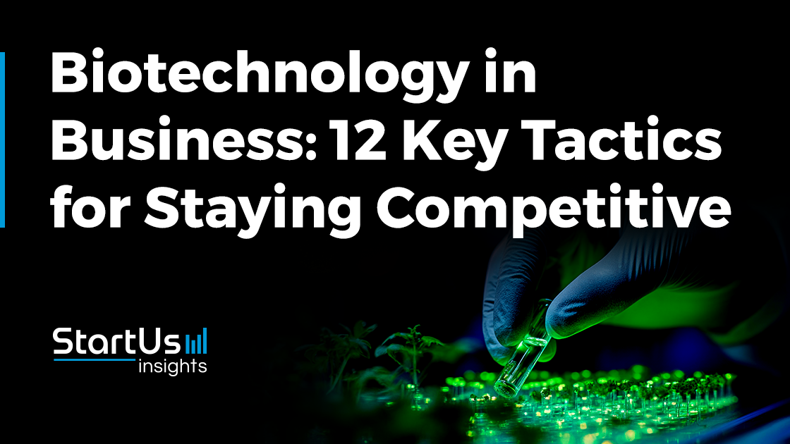 12 Critical Approach for Biotechnology in Business | StartUs Insights