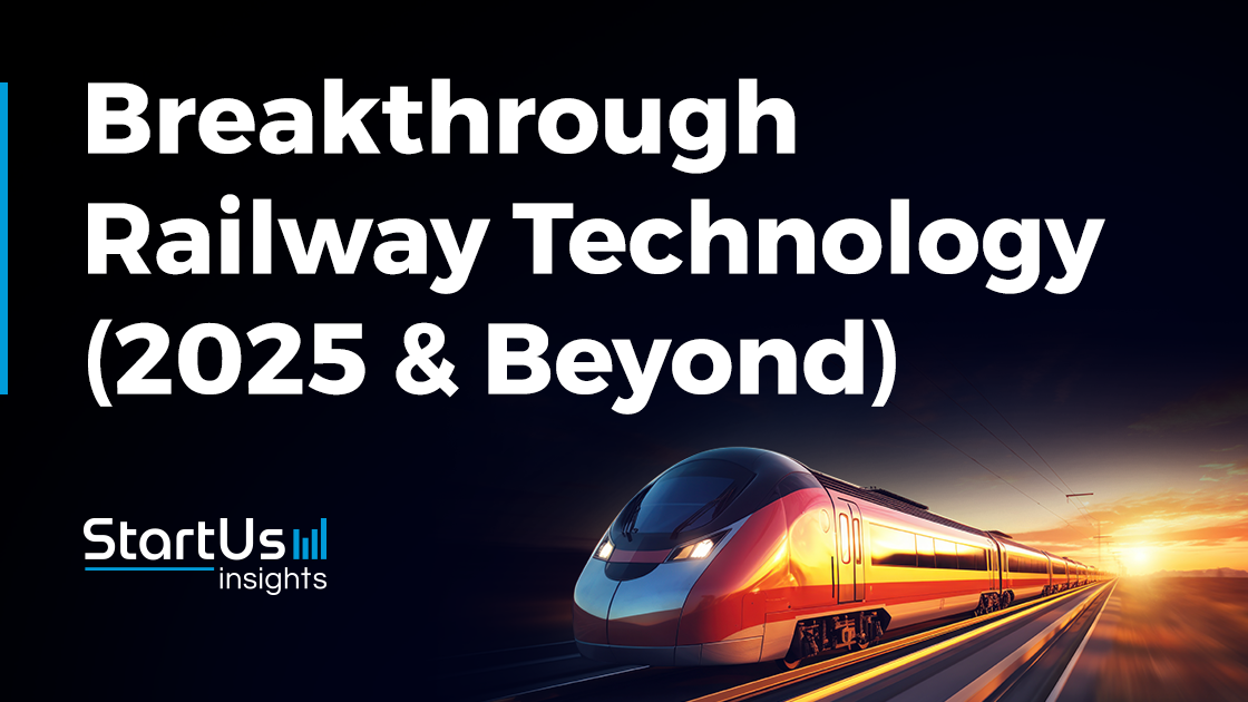 Railway Technology Insights: 2025 & Beyond | StartUs Insights