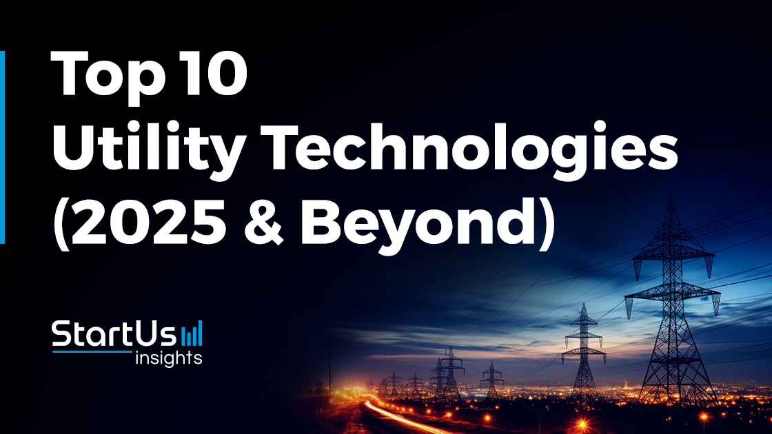 Top 10 Utility Technologies for 2025 & Beyond | StartUs Insights