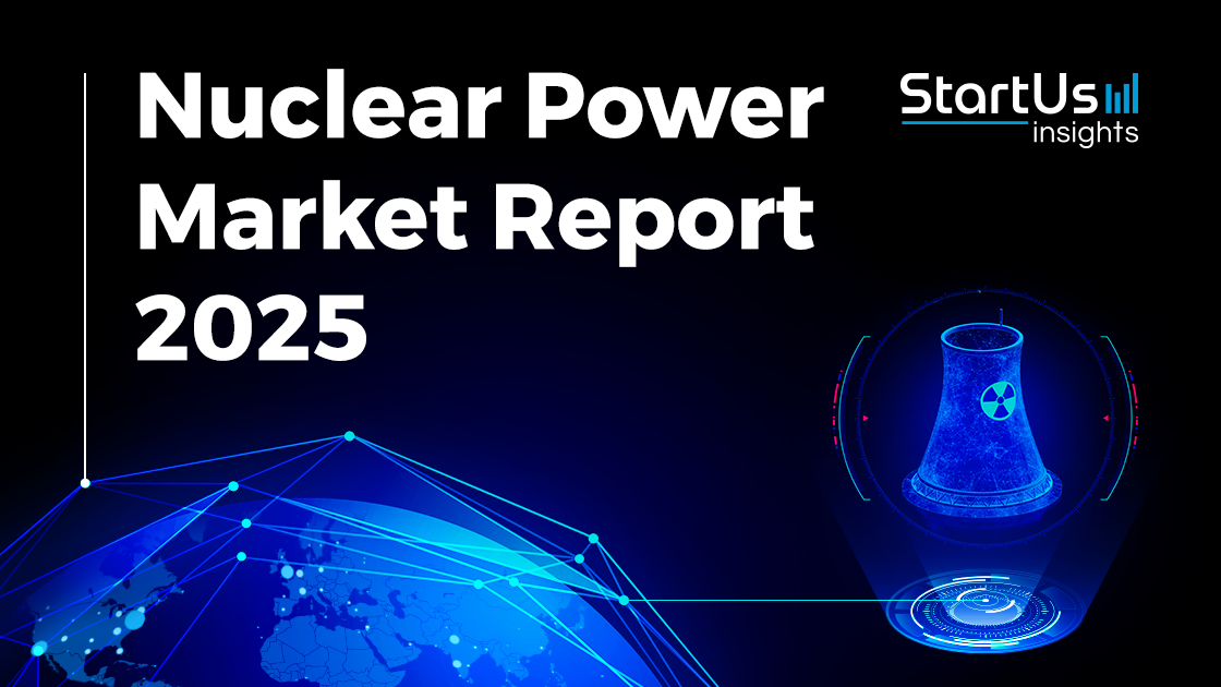 Nuclear Power Market Report 2025 | StartUs Insights