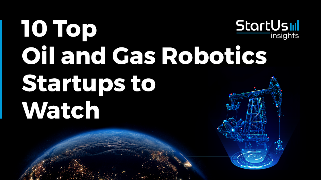 10 Oil and Gas Robotics Companies & Startups to Watch in 2025