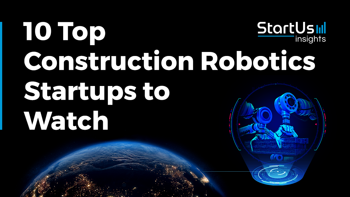 10 New Construction Robotics Companies | StartUs Insights